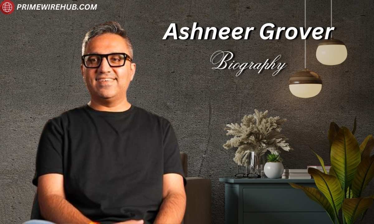 Ashneer Grover: Bio, Age, Wife, Height, Net Worth, Career