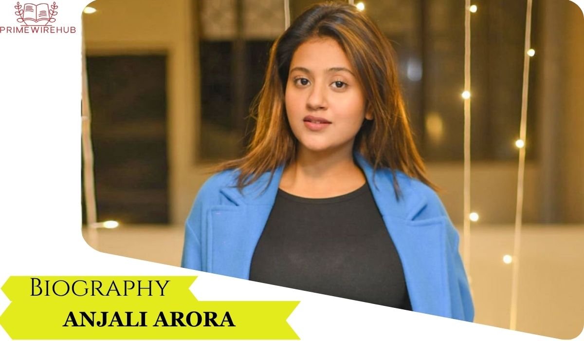 Anjali Arora: Biography, Age, Height, Family, Boyfriend & Net Worth