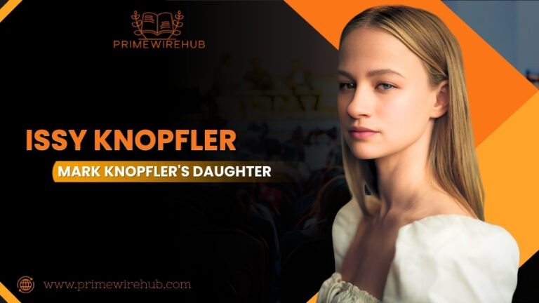 Issy Knopfler: Mark Knopfler’s Daughter, Age, Career, Net Worth