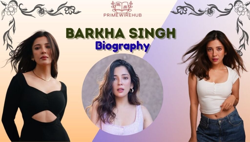 Barkha Singh: Age, Height, Movies and TV Web Shows, Net Worth